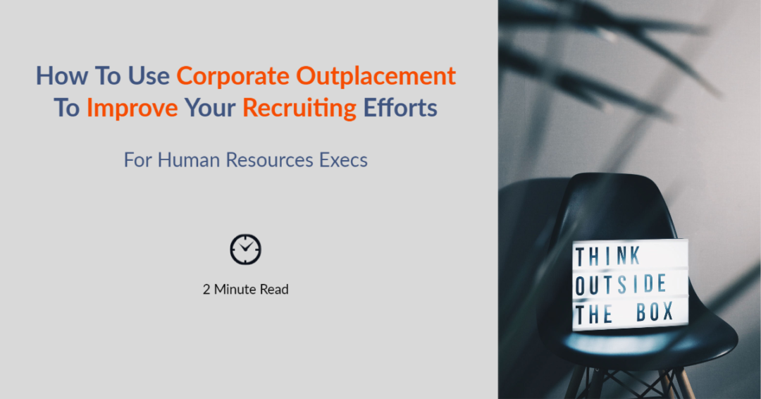 How To Use Corporate Outplacement To Improve Your Recruiting Efforts ...